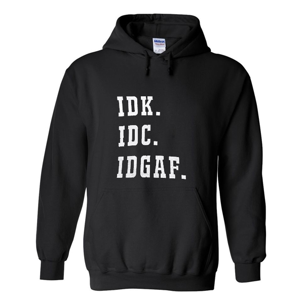 Idk Idc Idgaf Hoodie