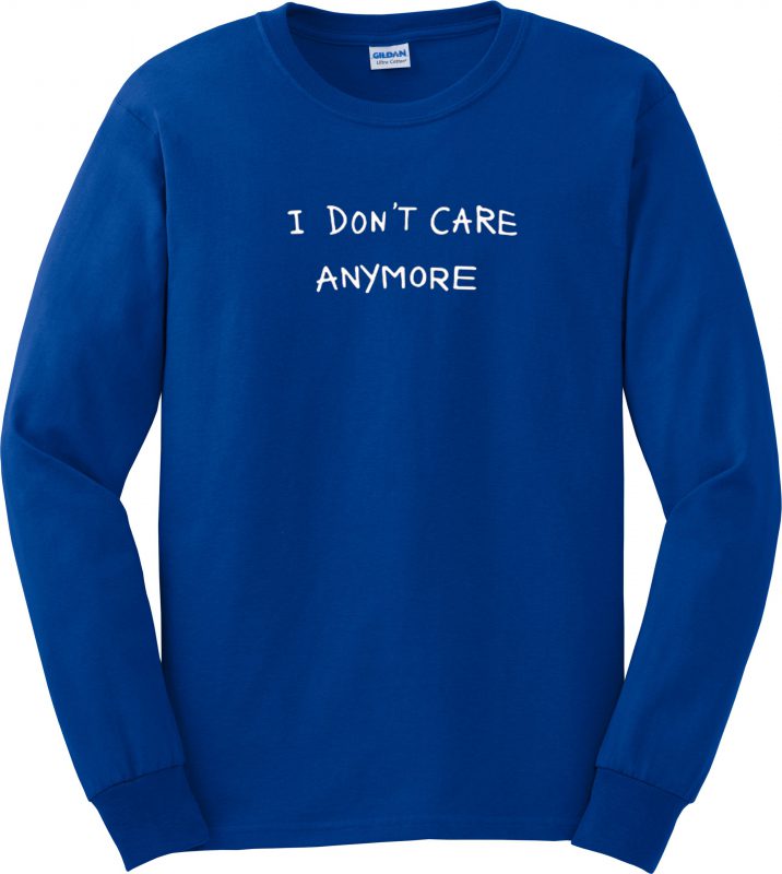I Don t Care Anymore Sweatshirt i-don-t-care-anymore-sweatshirt