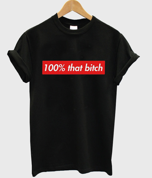 100 That Bitch T Shirt 100-that-bitch-t-shirt